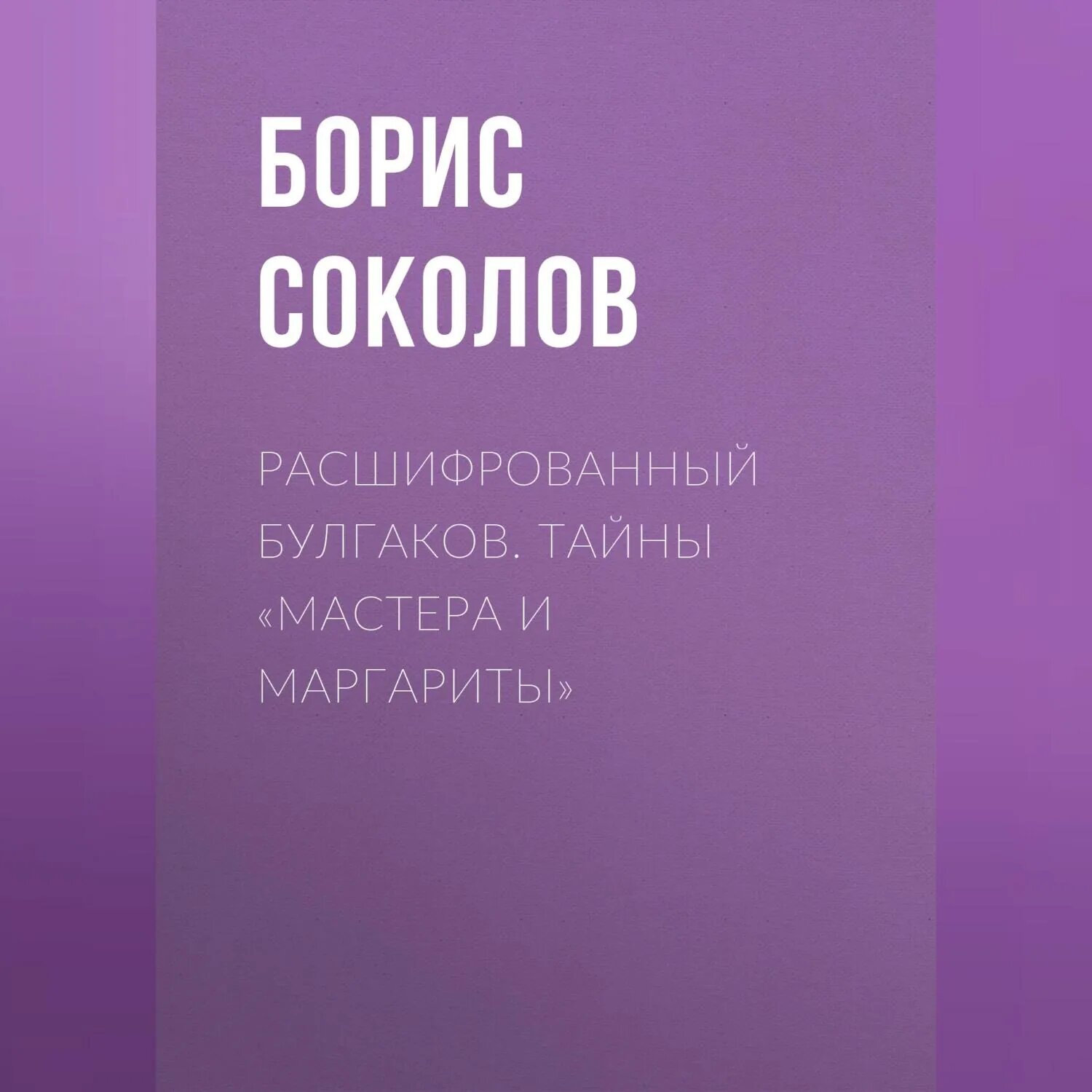 Расшифрованный Булгаков. Тайны «Мастера и Маргариты» [Аудиокнига]