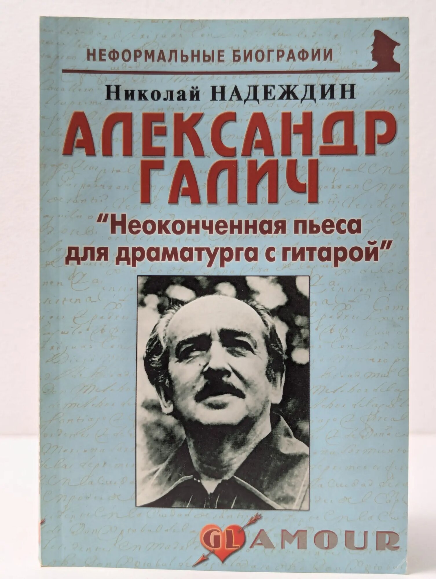 Неформальные биографии. Александр Галич. Неоконченная пьеса для драматурга с гитарой Надеждин Николай Яковлевич 2009