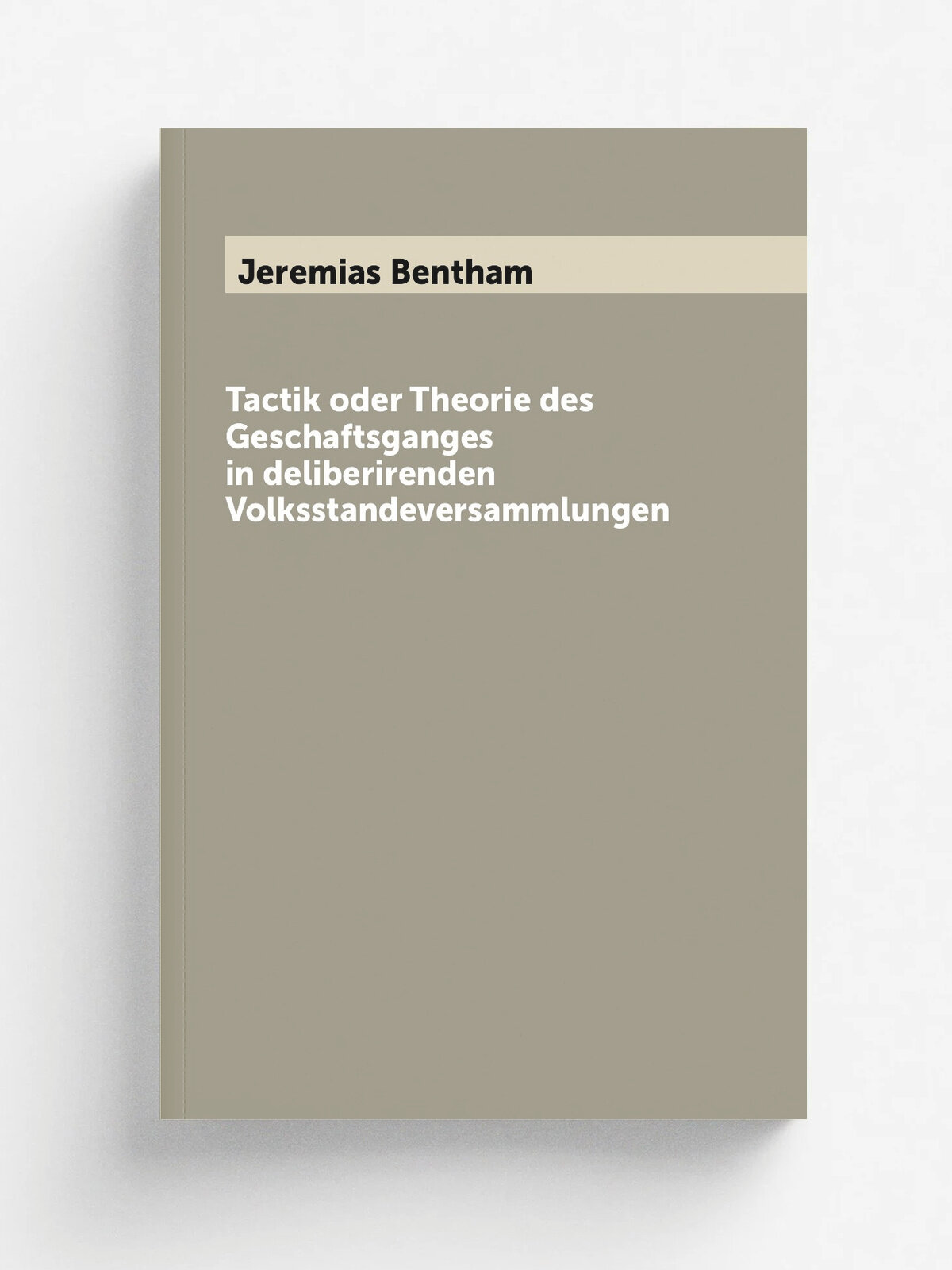 Tactik oder Theorie des Geschaftsganges in deliberirenden Volksstandeversammlungen