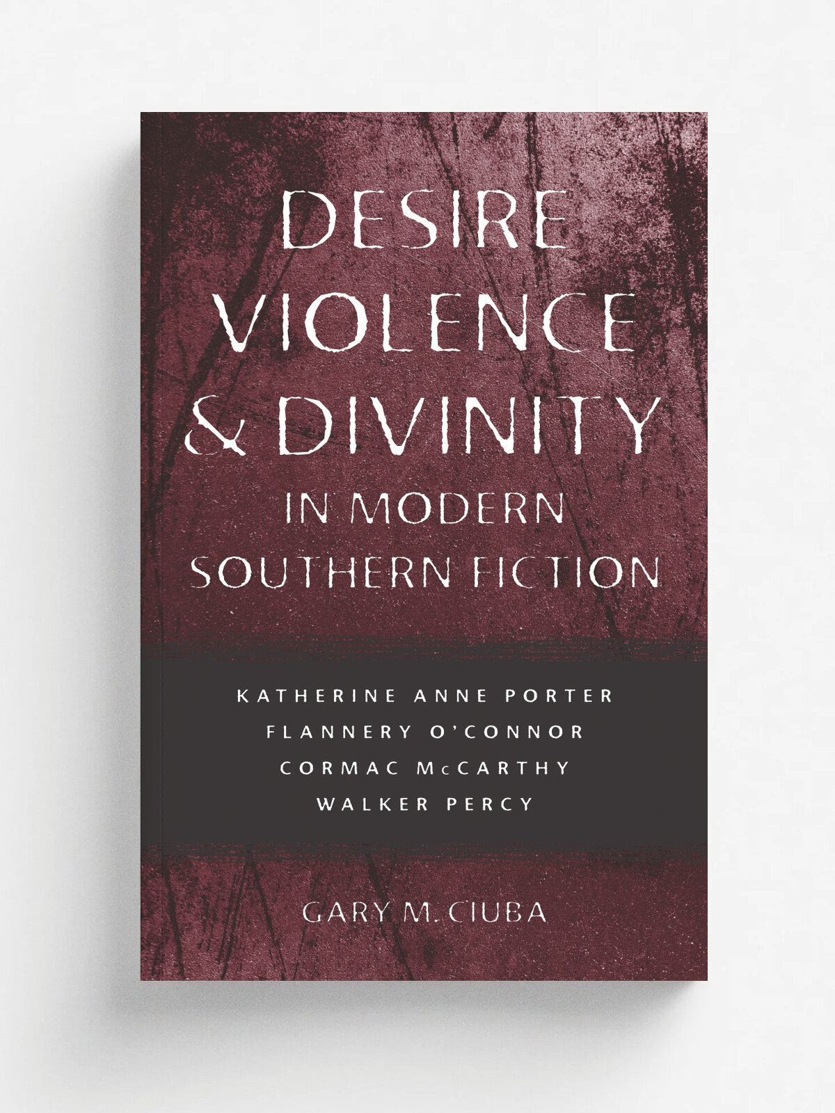 Desire, Violence, & Divinity in Modern Southern Fiction. Katherine Anne Porter, Flannery O'Connor, Cormac McCarthy, Walker Percy