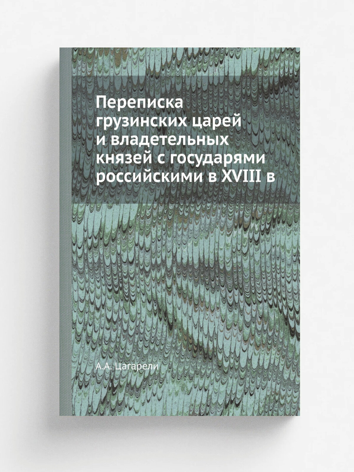 Переписка грузинских царей и владетельных князей с государями российскими в XVIII в