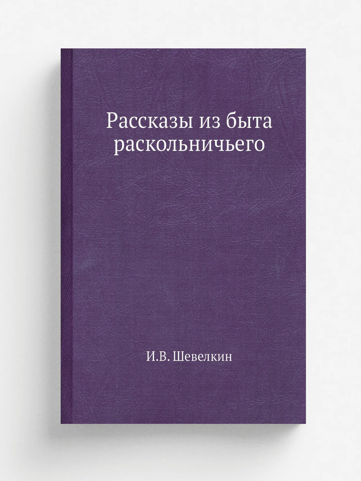 Рассказы из быта раскольничьего | И. В. Шевелкин | Репринт