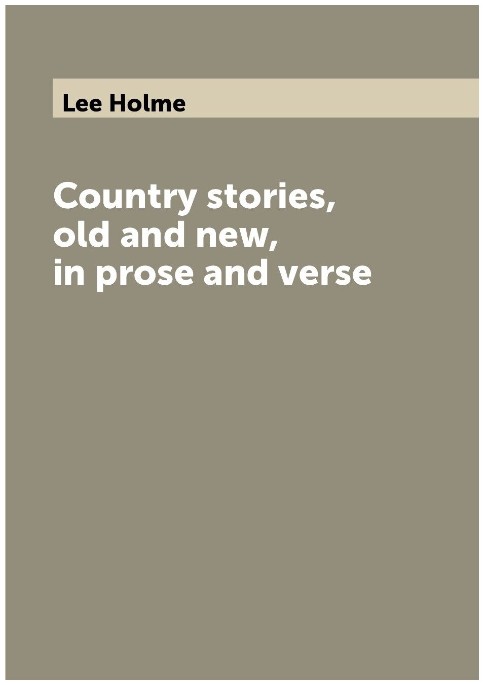Country stories, old and new, in prose and verse