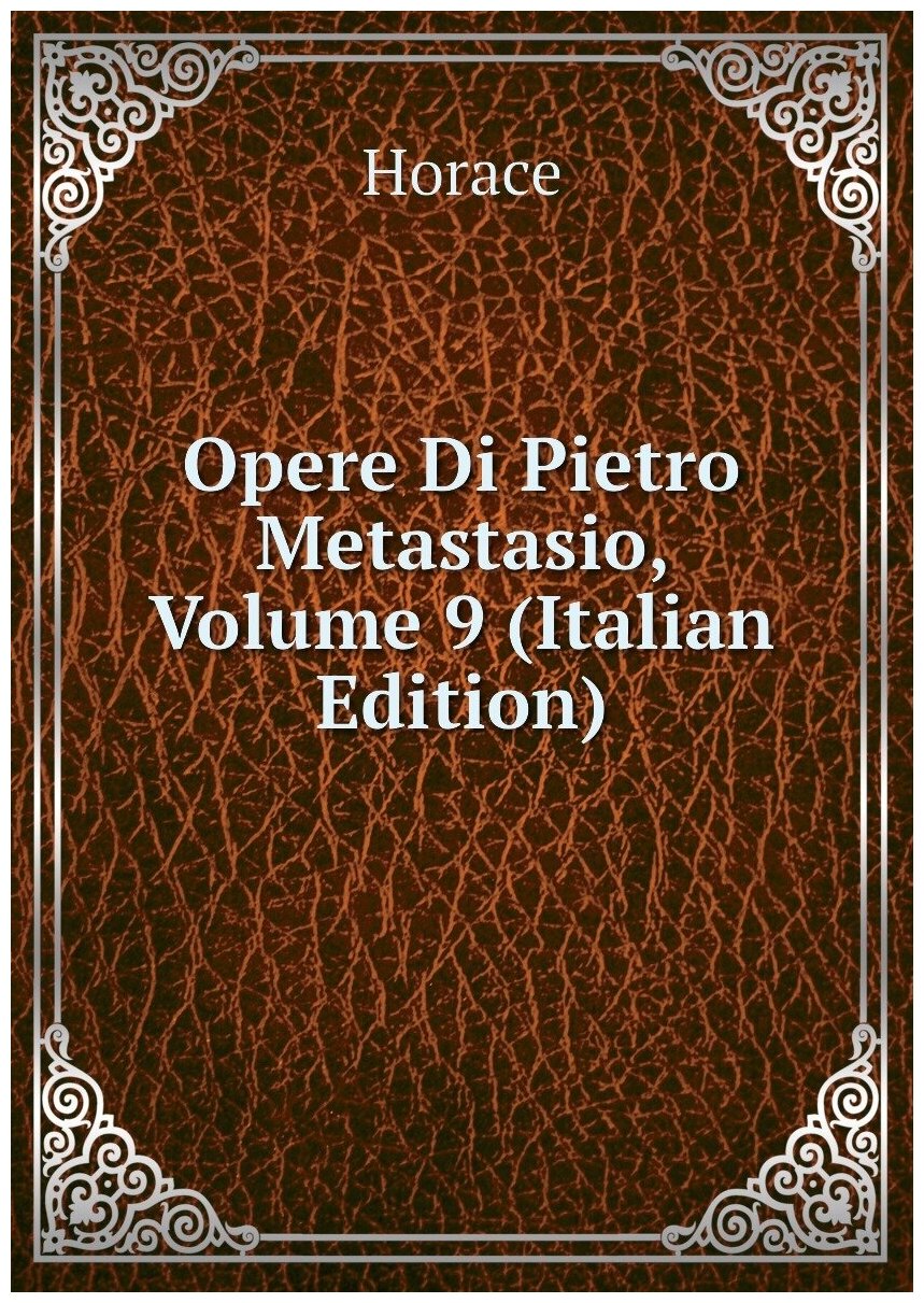 Opere Di Pietro Metastasio, Volume 9 (Italian Edition)