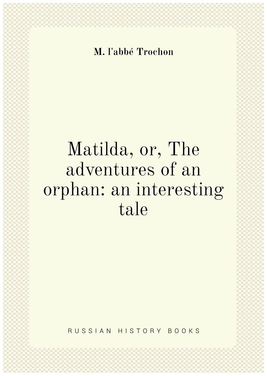 Matilda, or, The adventures of an orphan: an interesting tale