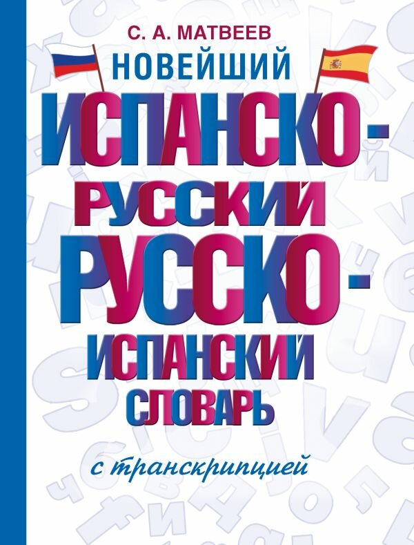 Словарь АСТ Новейший испанско-русский русско-испанский словарь с транскрипцией Матвеев С. А, 2024 г
