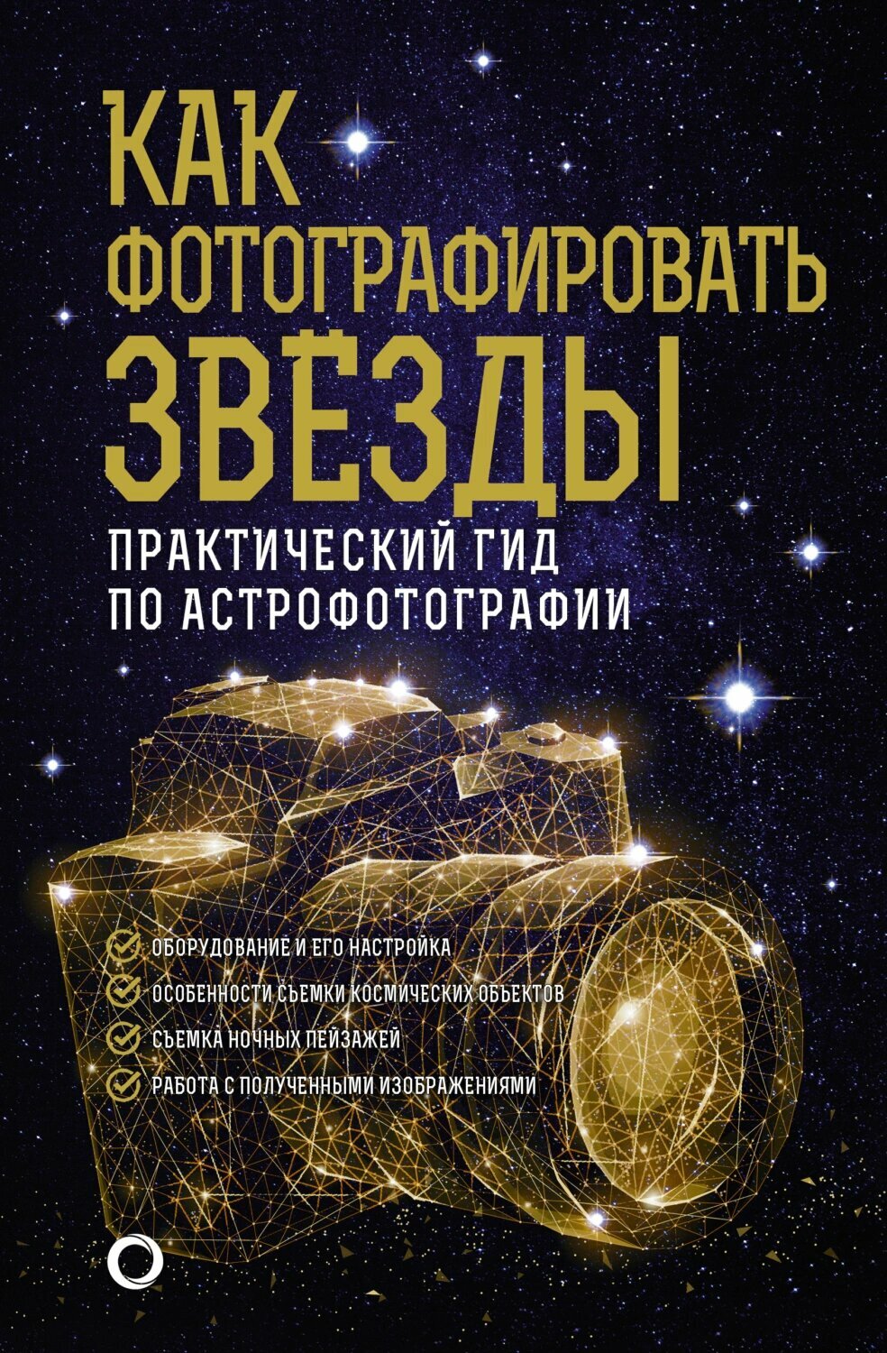 Как фотографировать звезды. Практический гид по астрофотографии [Цифровая книга]