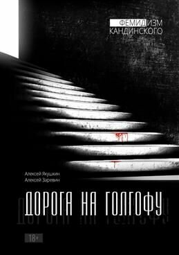 Фемидизм кандинского. Дорога на голгофу. Текстовый сериал. Заревин А. , якушкин а.