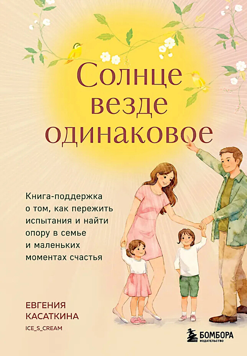 Солнце везде одинаковое. Книга-поддержка о том, как пережить испытания и найти опору в семье и маленьких моментах счастья. Касаткина Е.