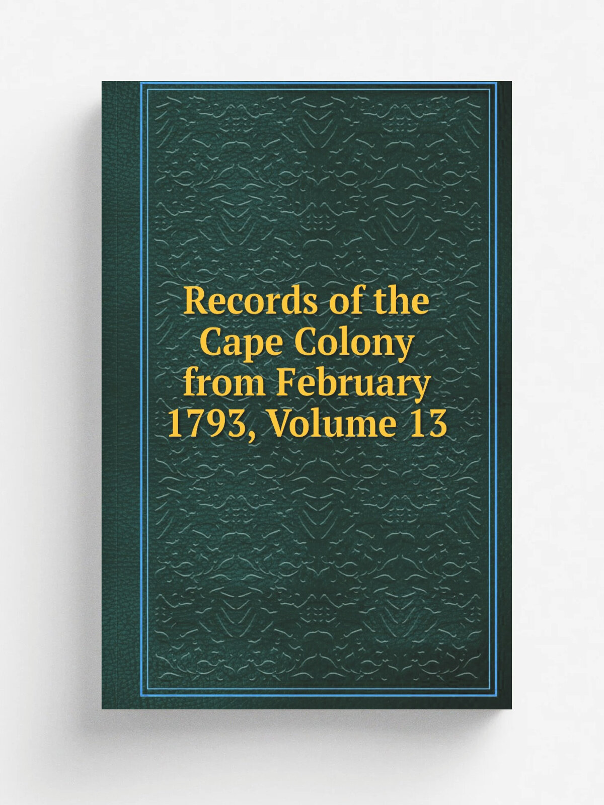 Records of the Cape Colony from February 1793, Volume 13 | Репринт