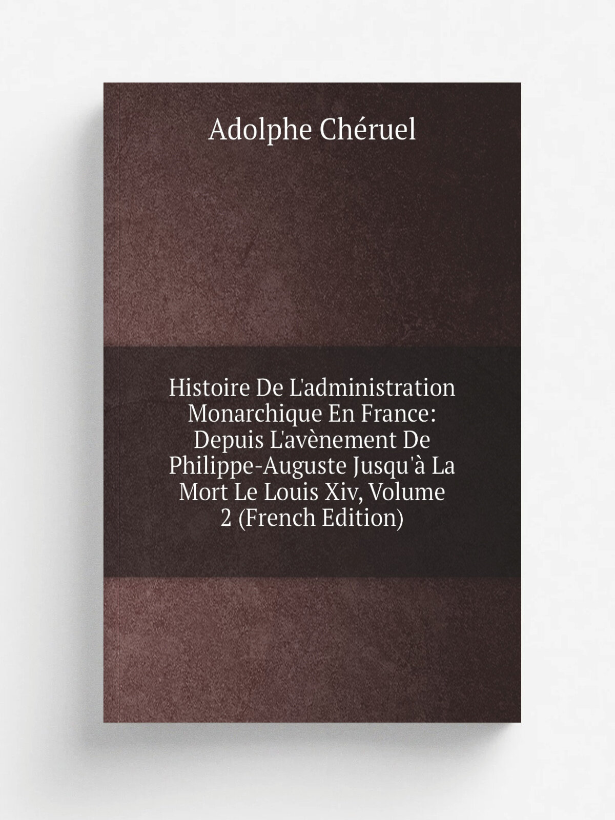 Histoire De L'administration Monarchique En France: Depuis L'av. nement De Philippe-Auguste Jusqu'. La Mort Le Louis Xiv, Volume 2 (French Edition) | …