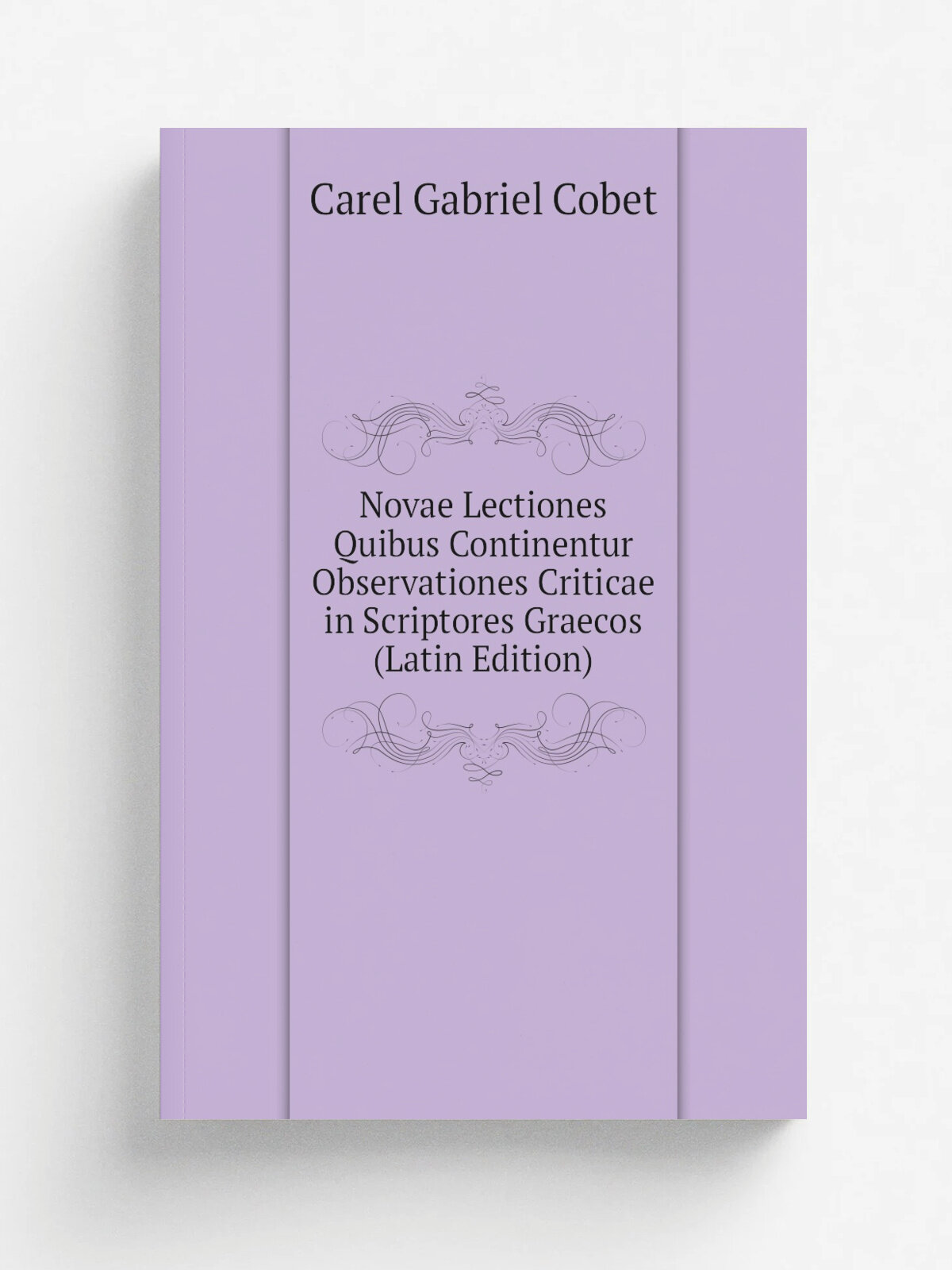 Novae Lectiones Quibus Continentur Observationes Criticae in Scriptores Graecos (Latin Edition) | Cobet Carel Gabriel | Репринт