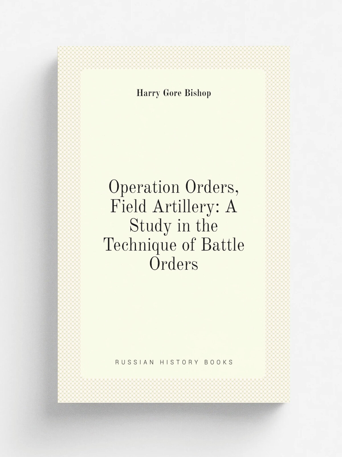 Operation Orders, Field Artillery: A Study in the Technique of Battle Orders