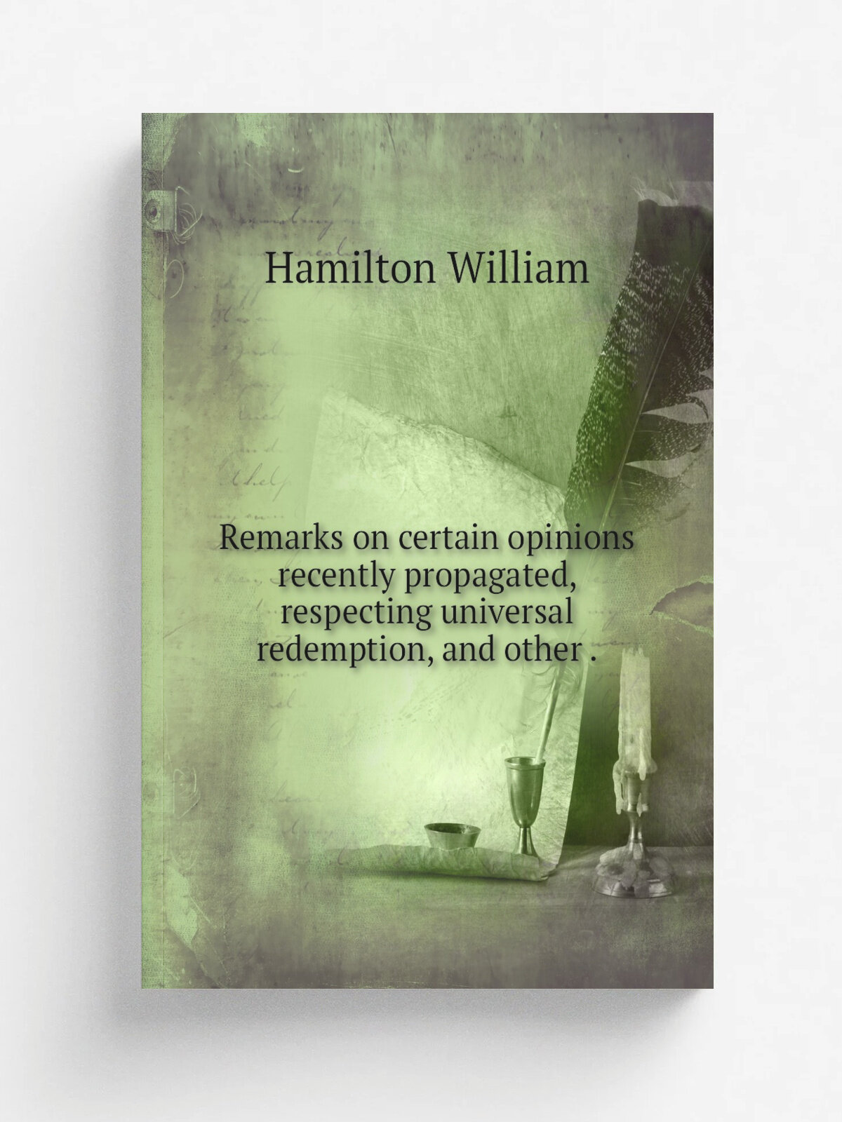 Remarks on certain opinions recently propagated, respecting universal redemption, and other .