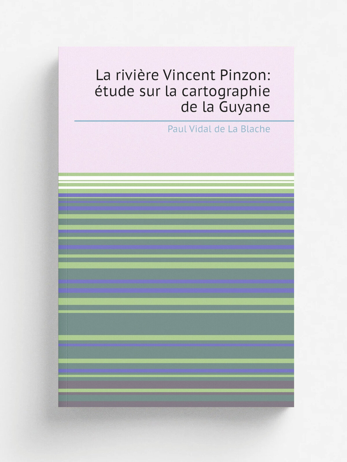 La rivi.re Vincent Pinzon: . tude sur la cartographie de la Guyane | Paul Vidal de La Blache | 1902 | F.lix Alc.n | Репринт