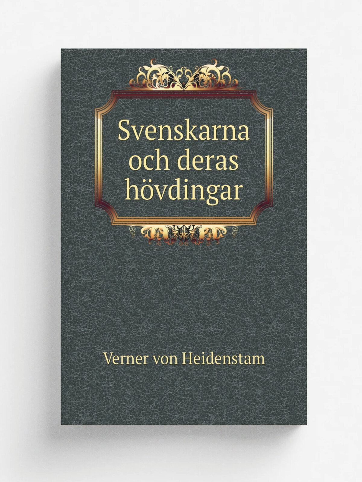 Svenskarna och deras h.vdingar | Verner von Heidenstam | 1908 | Stockholm : Bonnier | Репринт