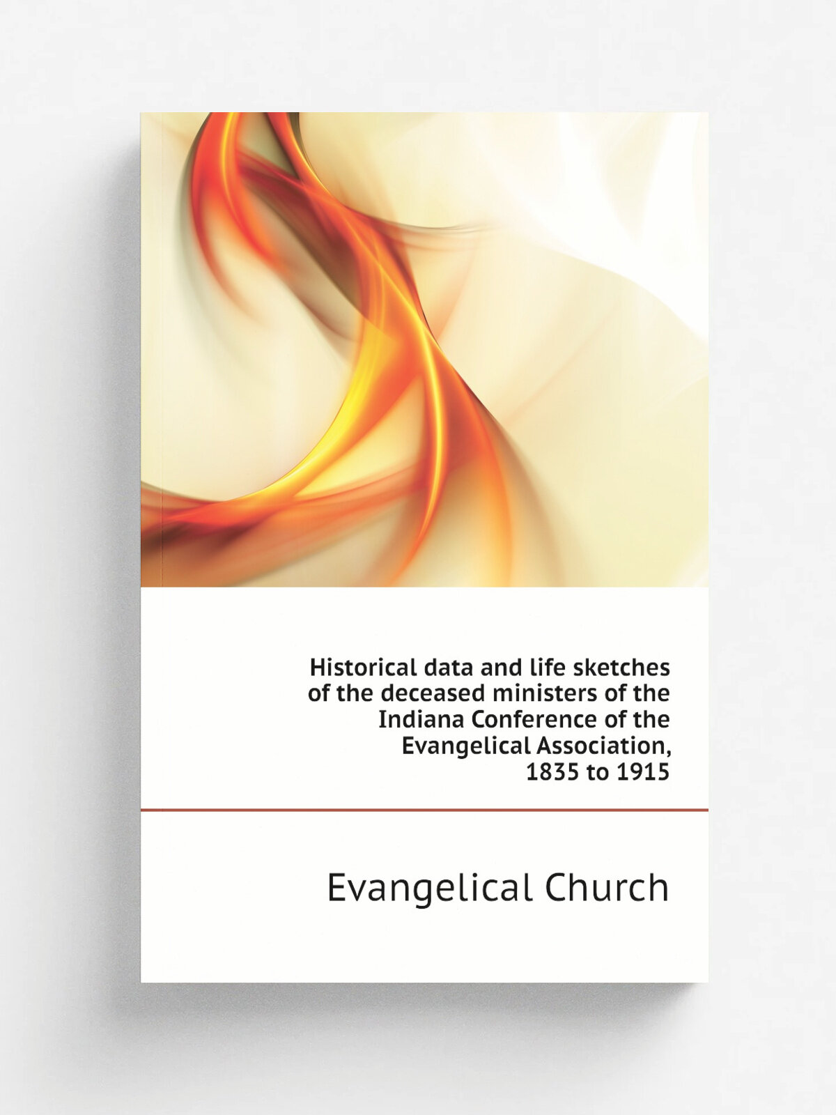 Historical data and life sketches of the deceased ministers of the Indiana Conference of the Evangelical Association, 1835 to 1915 | Evangelical Chur…
