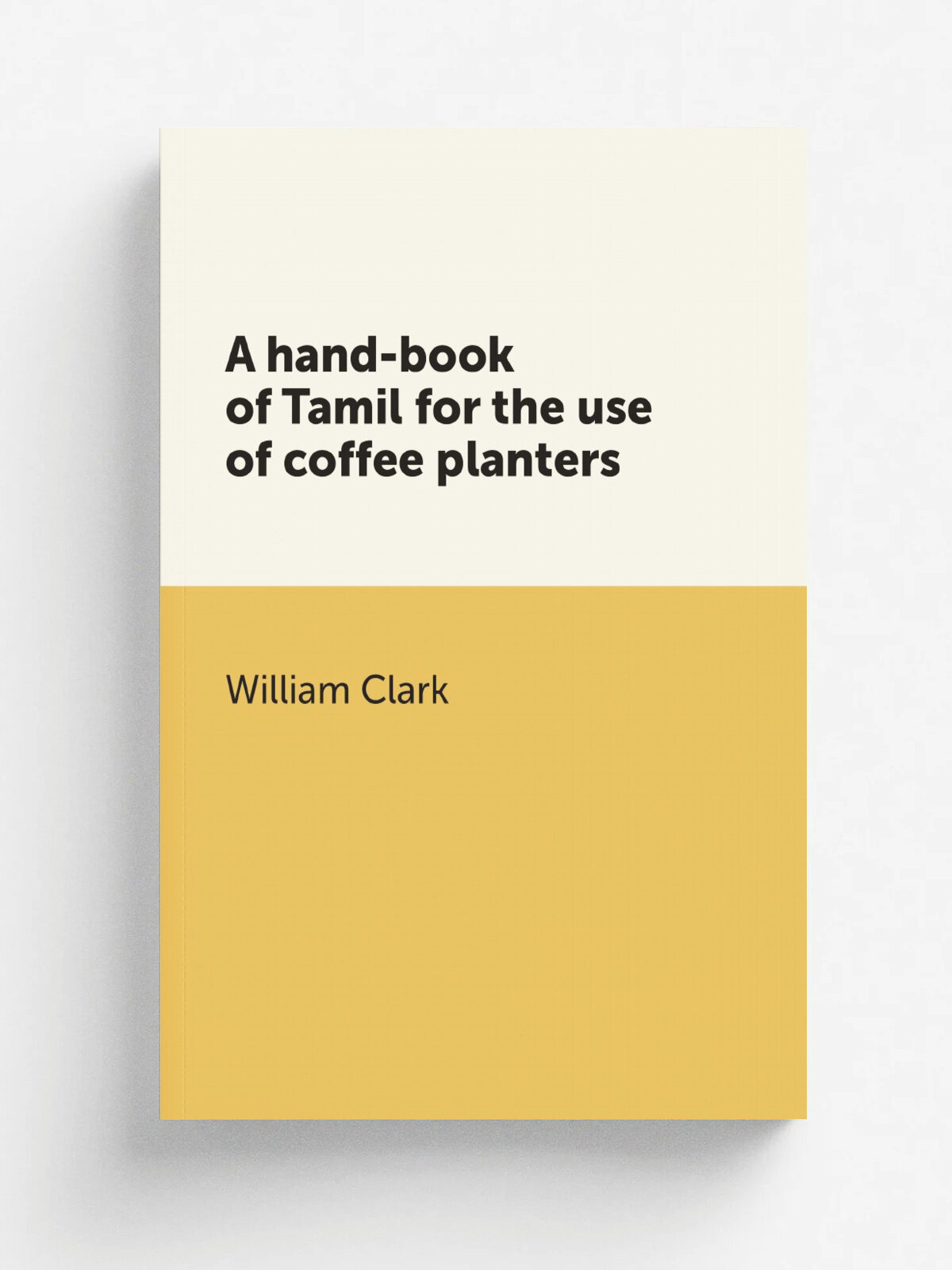 A hand-book of Tamil for the use of coffee planters