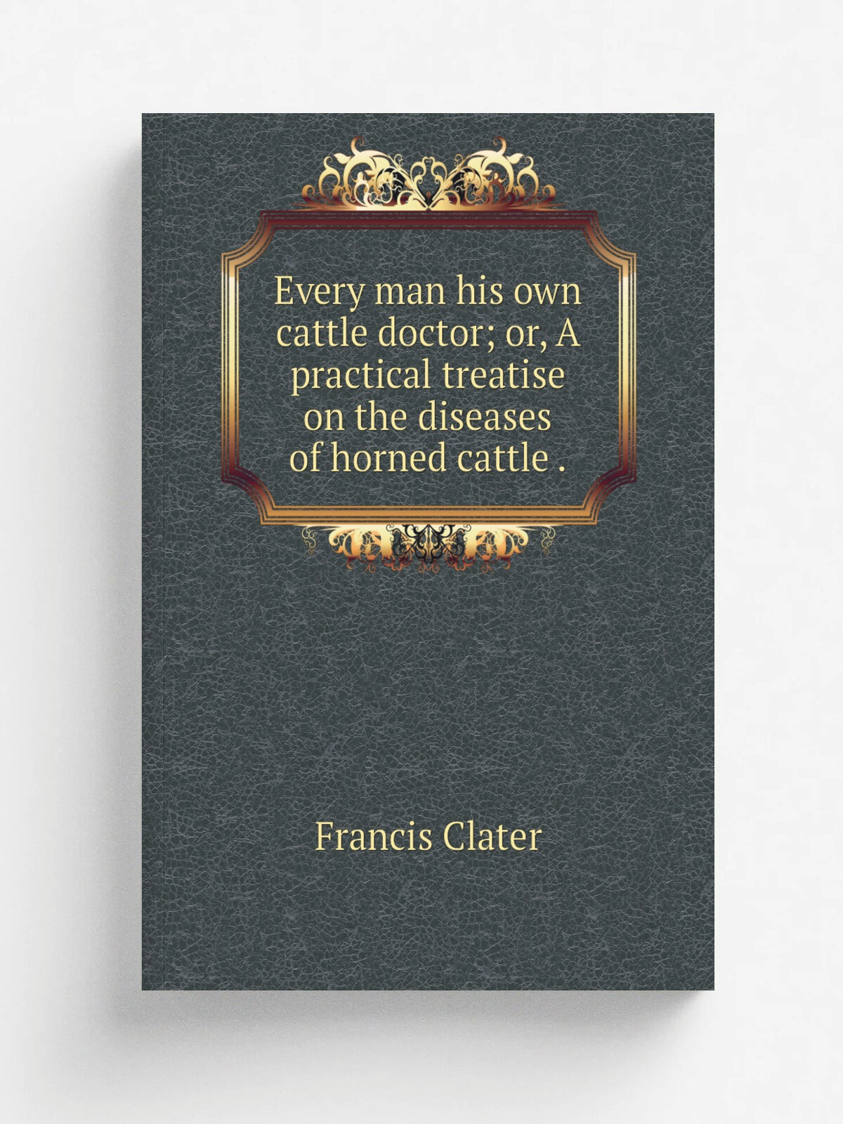 Every man his own cattle doctor; or, A practical treatise on the diseases of horned cattle .