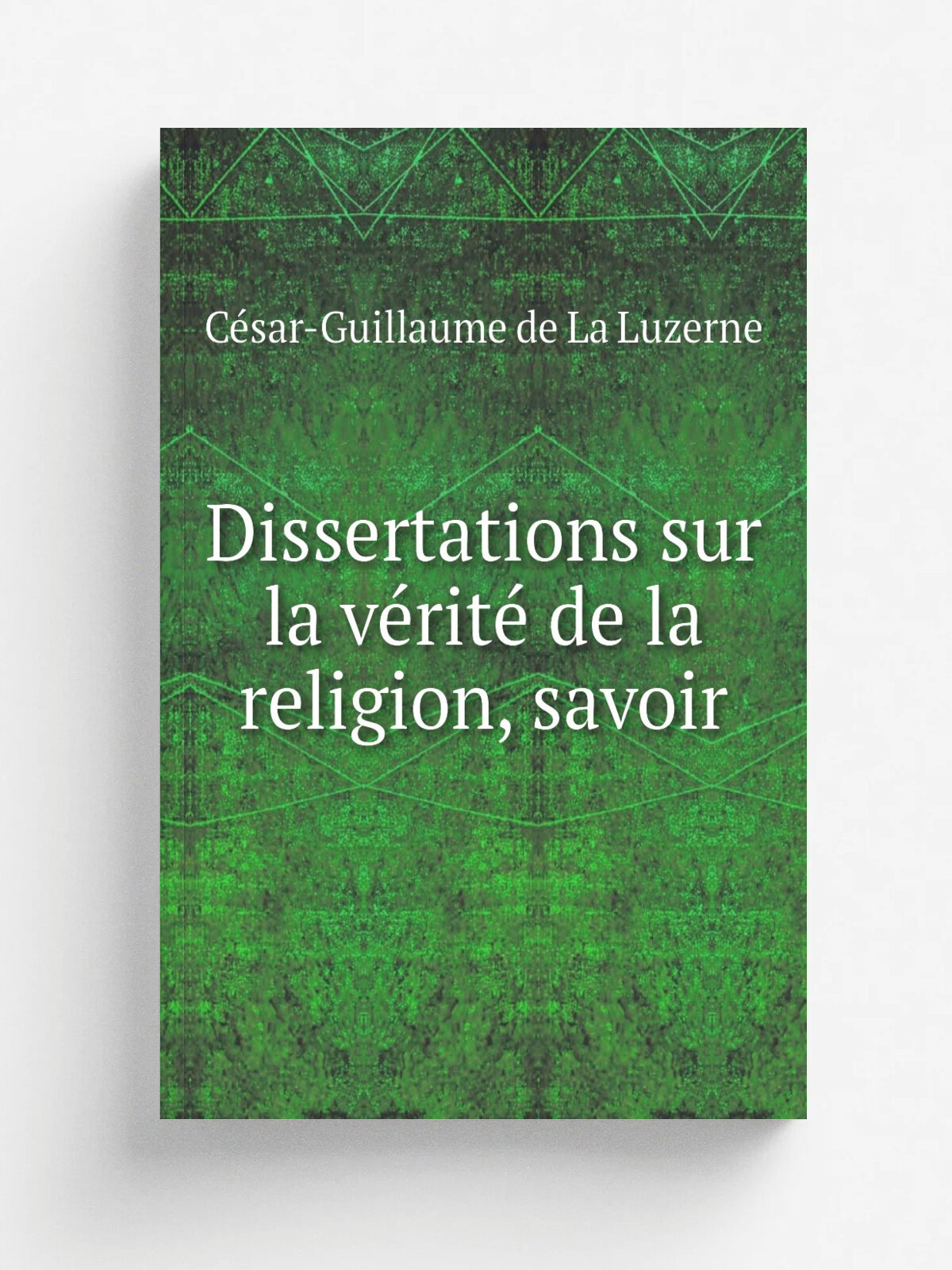 Dissertations sur la v.rit. de la religion, savoir | C. sar-Guillaume de La Luzerne | 1843 | Paris : M. quignon-Junior | Репринт