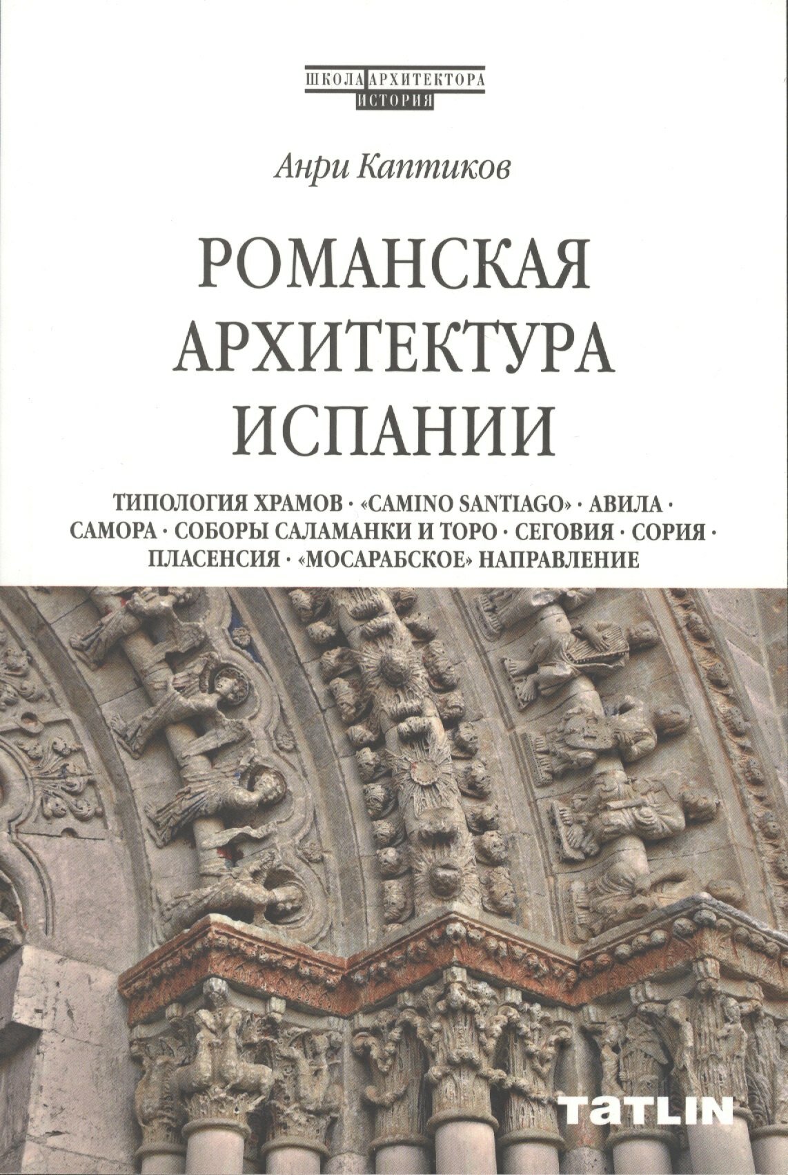Книга: "Романская архитектура Испании: Типология храмов. "Camino Santiago". Авила. Самора. Соборы Саламанки и Торо. Сеговия. Сория. Пласенсия. "Мосарабское" направление" от Каптиков А, русский язык, Архитектура