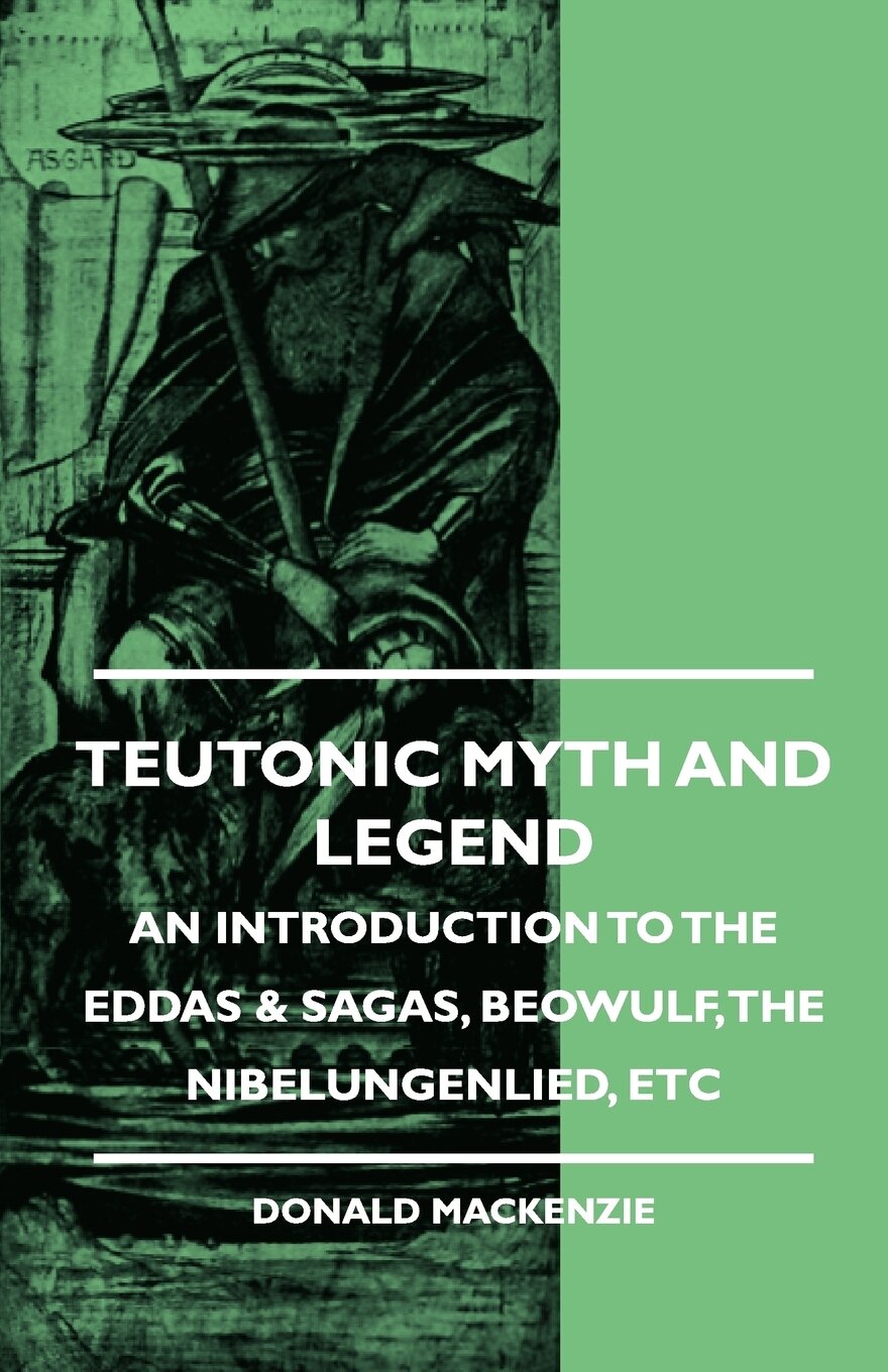 Teutonic Myth And Legend - An Introduction To The Eddas & Sagas, Beowulf, The Nibelungenlied, etc