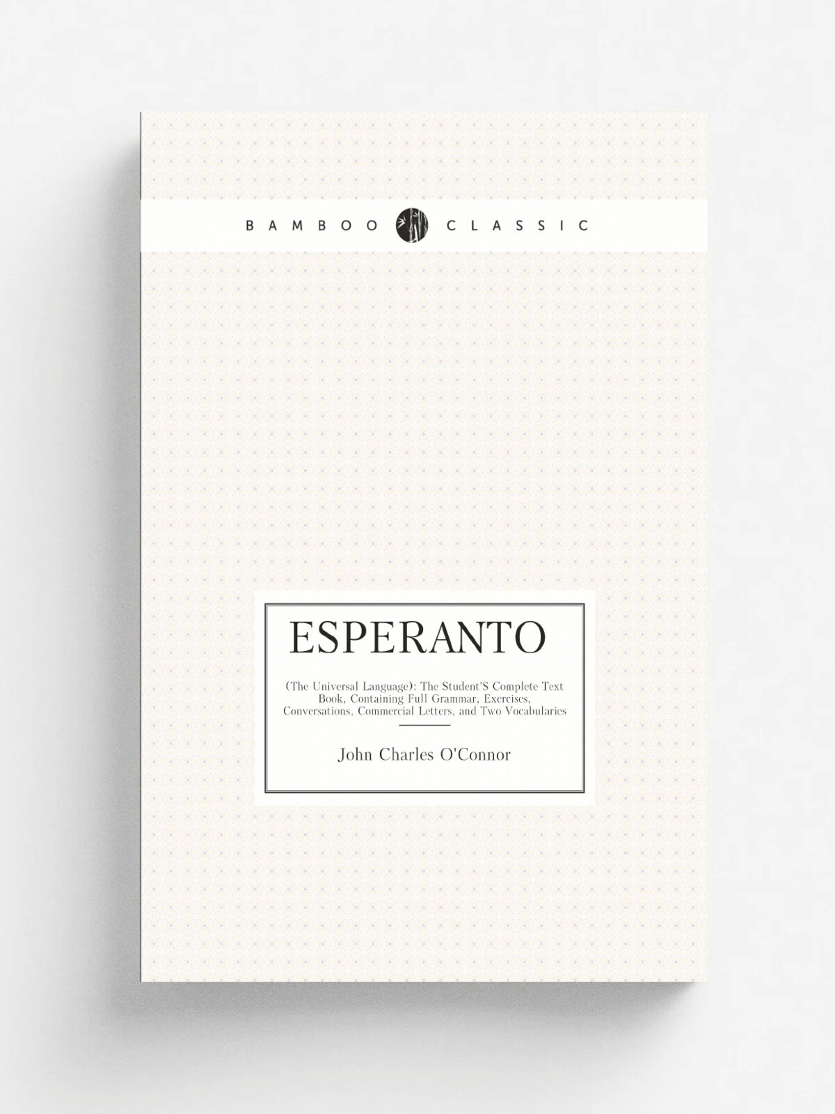 Esperanto (The universal language) : the student's complete text book, containing full grammar, exercises, conversations, commercial letters, and two…
