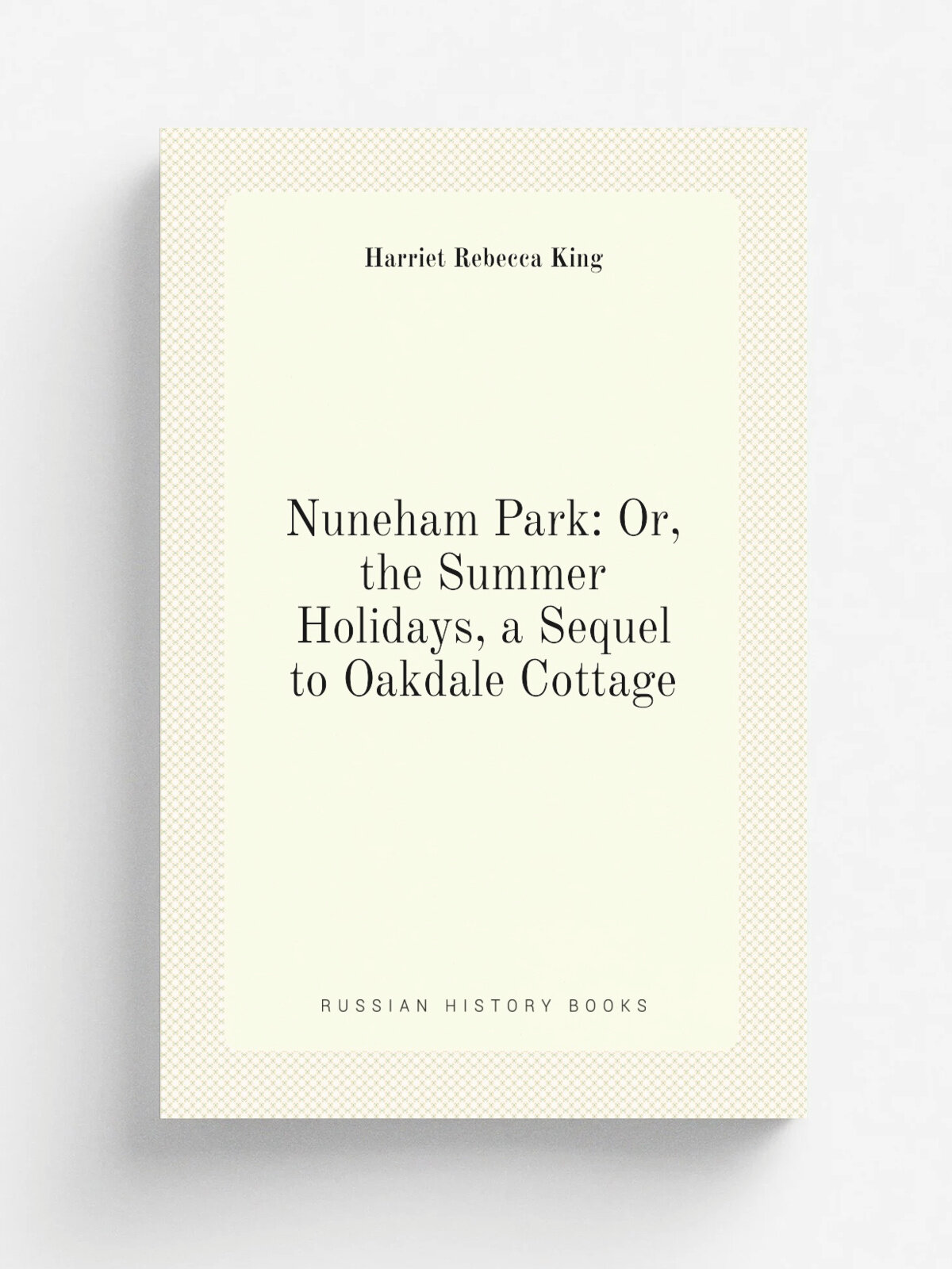 Nuneham Park: Or, the Summer Holidays, a Sequel to Oakdale Cottage