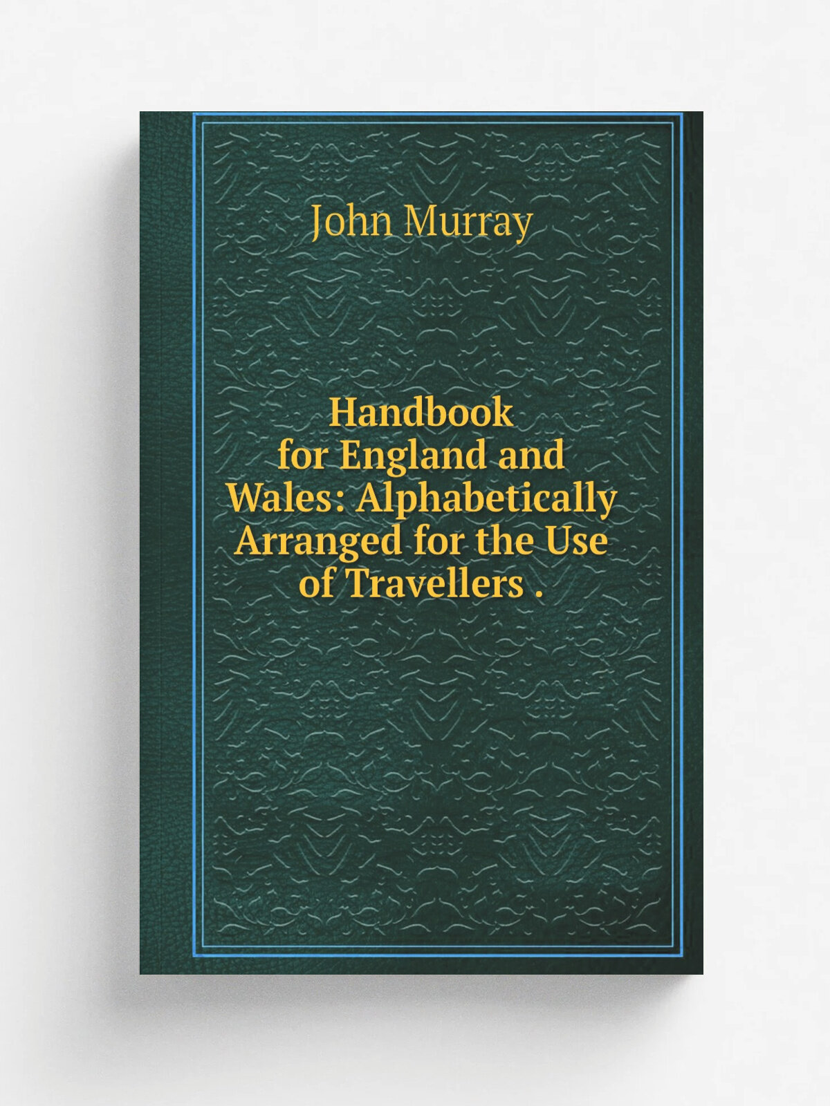 Handbook for England and Wales: Alphabetically Arranged for the Use of Travellers .