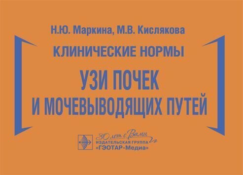 Клинические нормы. УЗИ почек и мочевыводящих путей / Н. Ю. Маркина, М. В. Кислякова. — Москва : гэот