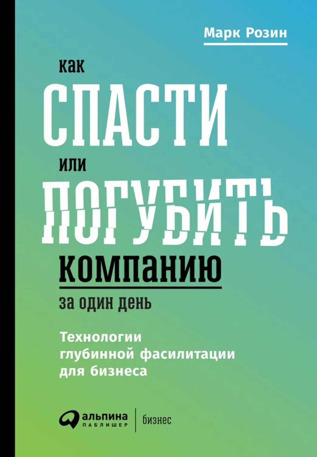 Как спасти или погубить компанию за один день. Технологии глубинной фасилитации для бизнеса [Цифровая книга]