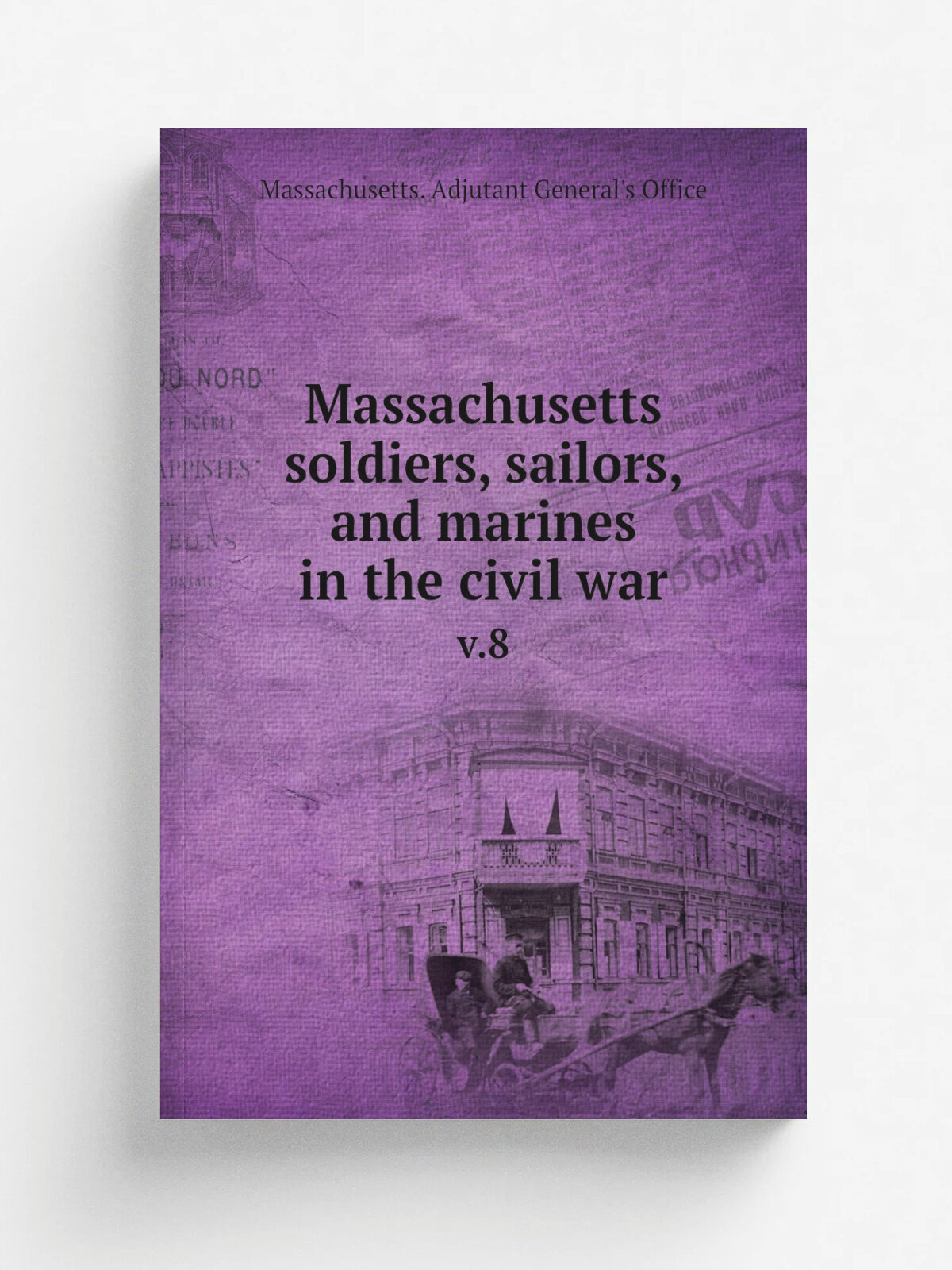 Massachusetts soldiers, sailors, and marines in the civil war. v.8