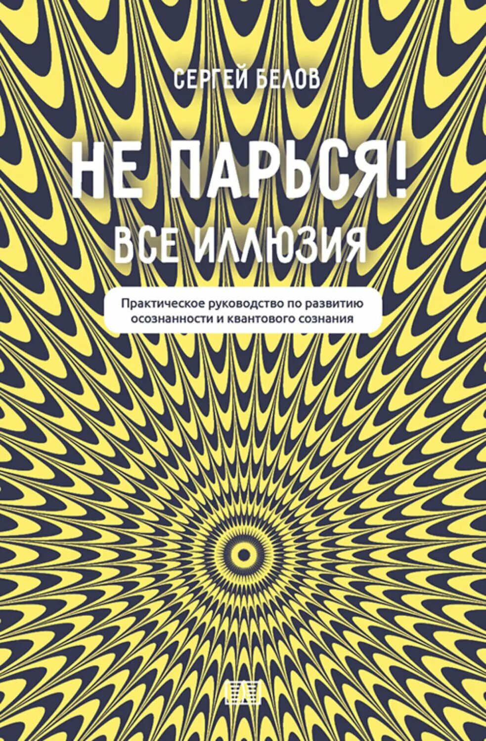 Не парься! Все иллюзия. Практическое руководство по развитию осознанности и квантового сознания [Цифровая книга]