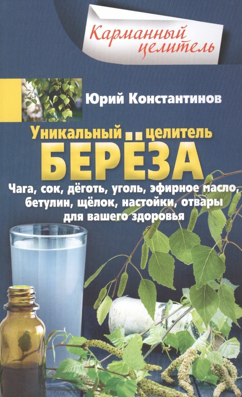Уникальный целитель береза. Чага, сок, дёготь, уголь, эфирное масло, бетулин, щёлок, настойки, отва