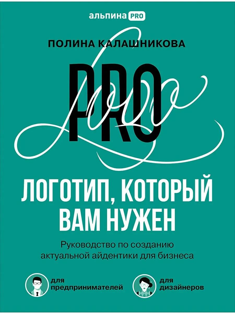 Логотип, который вам нужен: Руководство по созданию актуальной айдентики для бизнеса (мягк.)