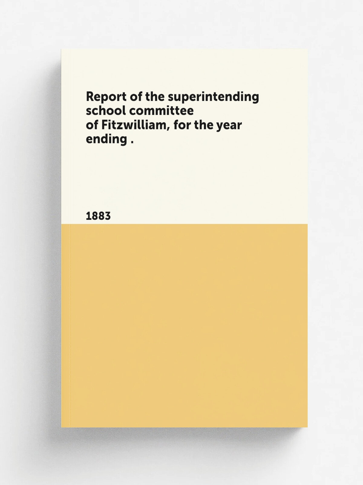 Report of the superintending school committee of Fitzwilliam, for the year ending . 1883