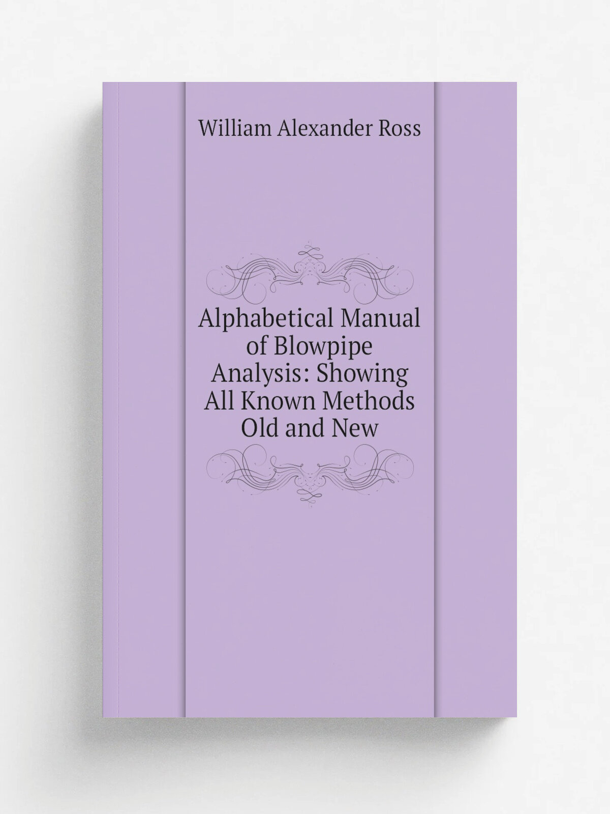 Alphabetical Manual of Blowpipe Analysis: Showing All Known Methods Old and New