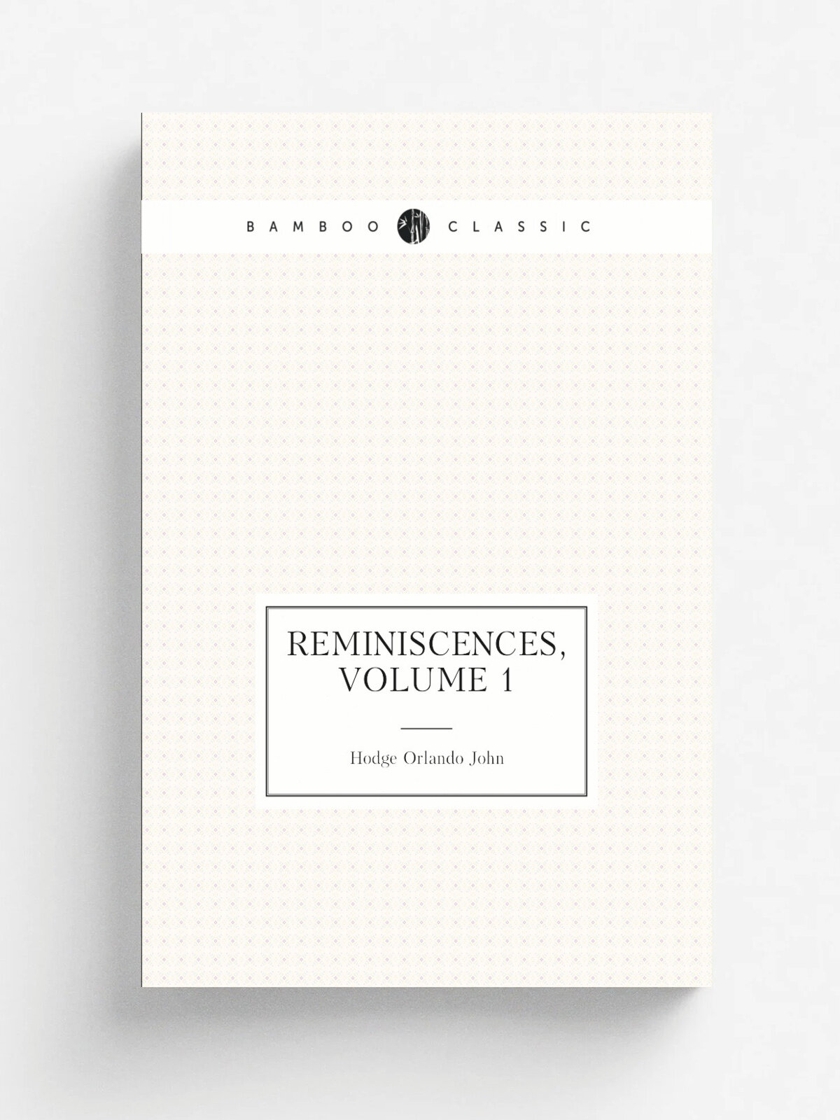 Reminiscences, Volume 1 | Hodge Orlando John | Репринт