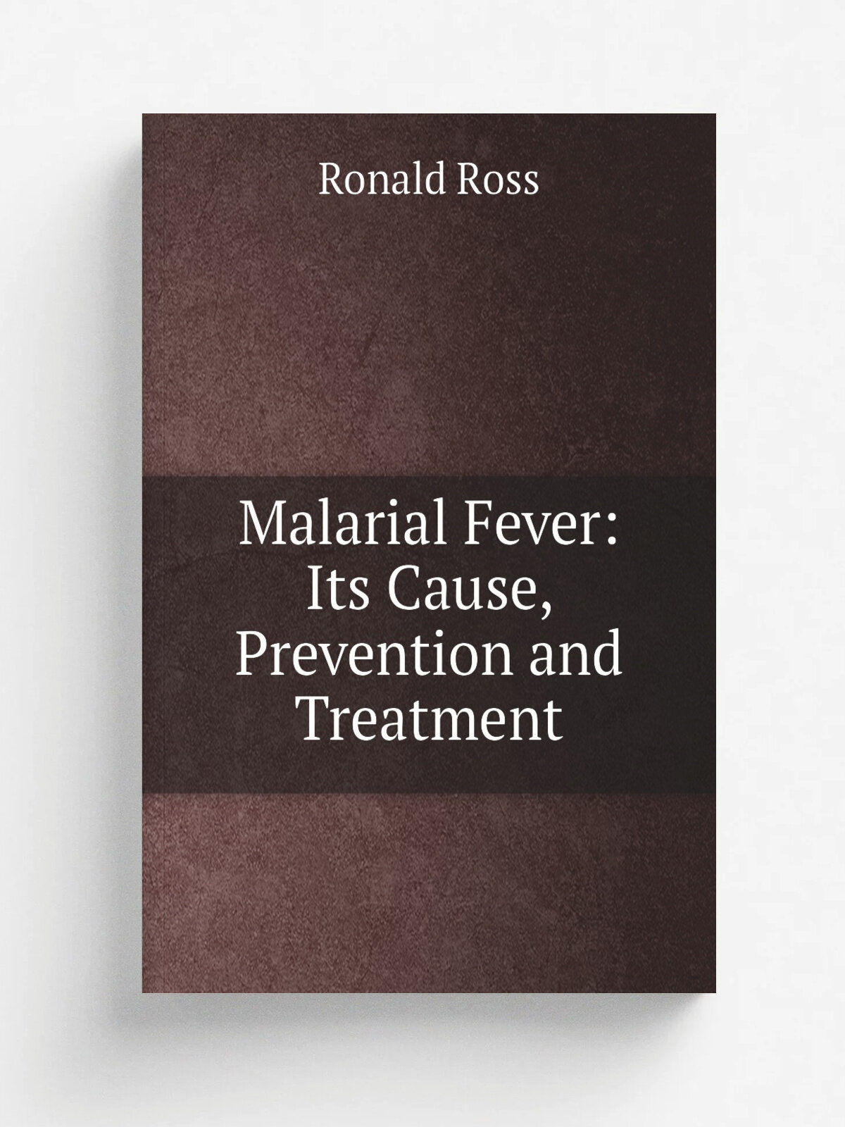 Malarial Fever: Its Cause, Prevention and Treatment | Ronald Ross | Репринт