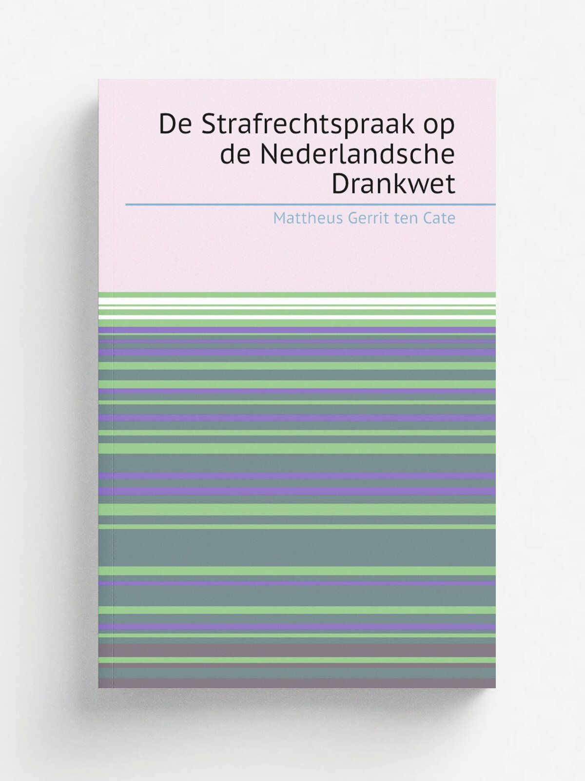 De Strafrechtspraak op de Nederlandsche Drankwet | Mattheus Gerrit ten Cate | Репринт
