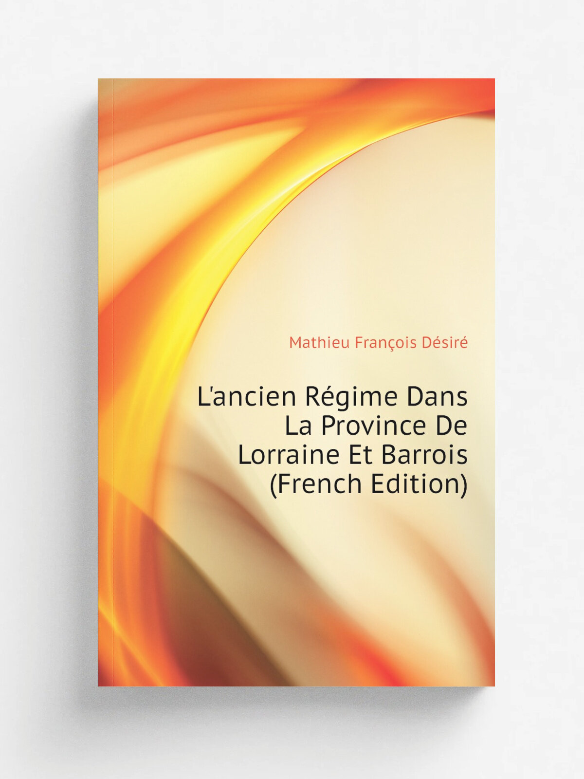 L'ancien R.gime Dans La Province De Lorraine Et Barrois (French Edition) | Mathieu Fran.ois D.sir. | Репринт