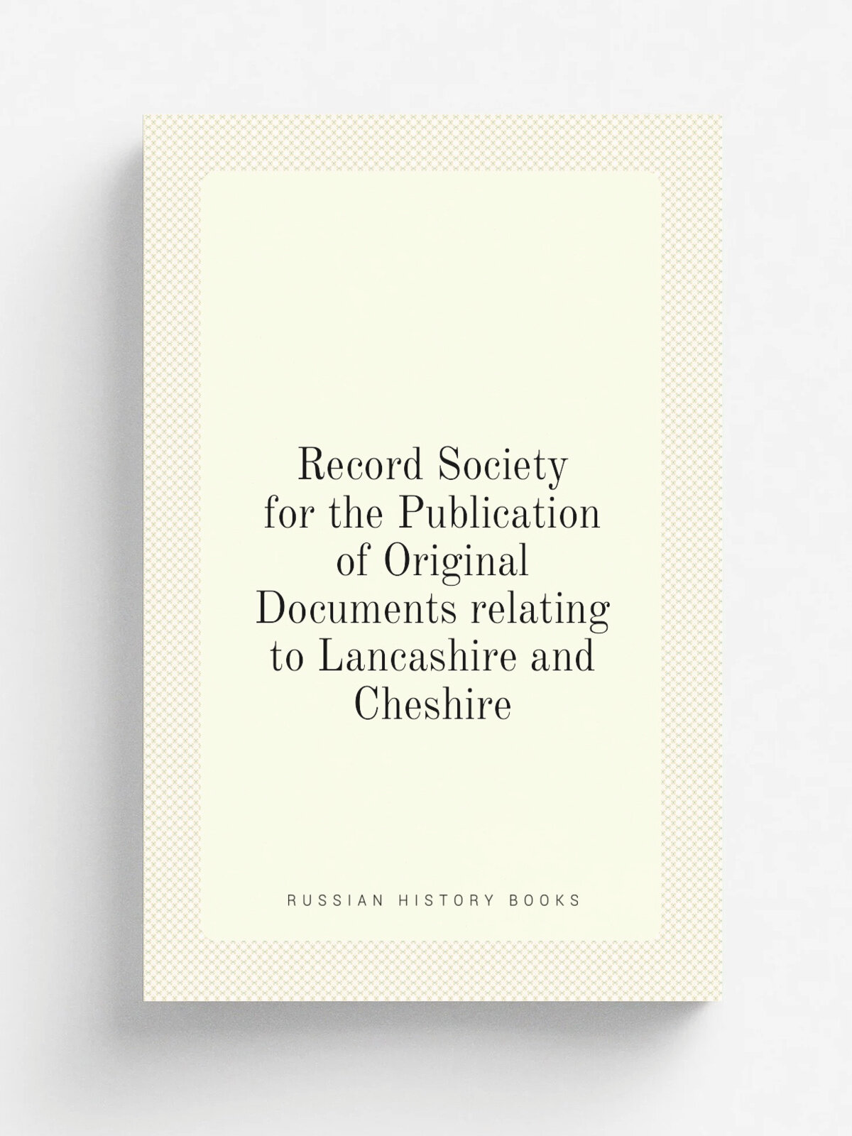 Record Society for the Publication of Original Documents relating to Lancashire and Cheshire