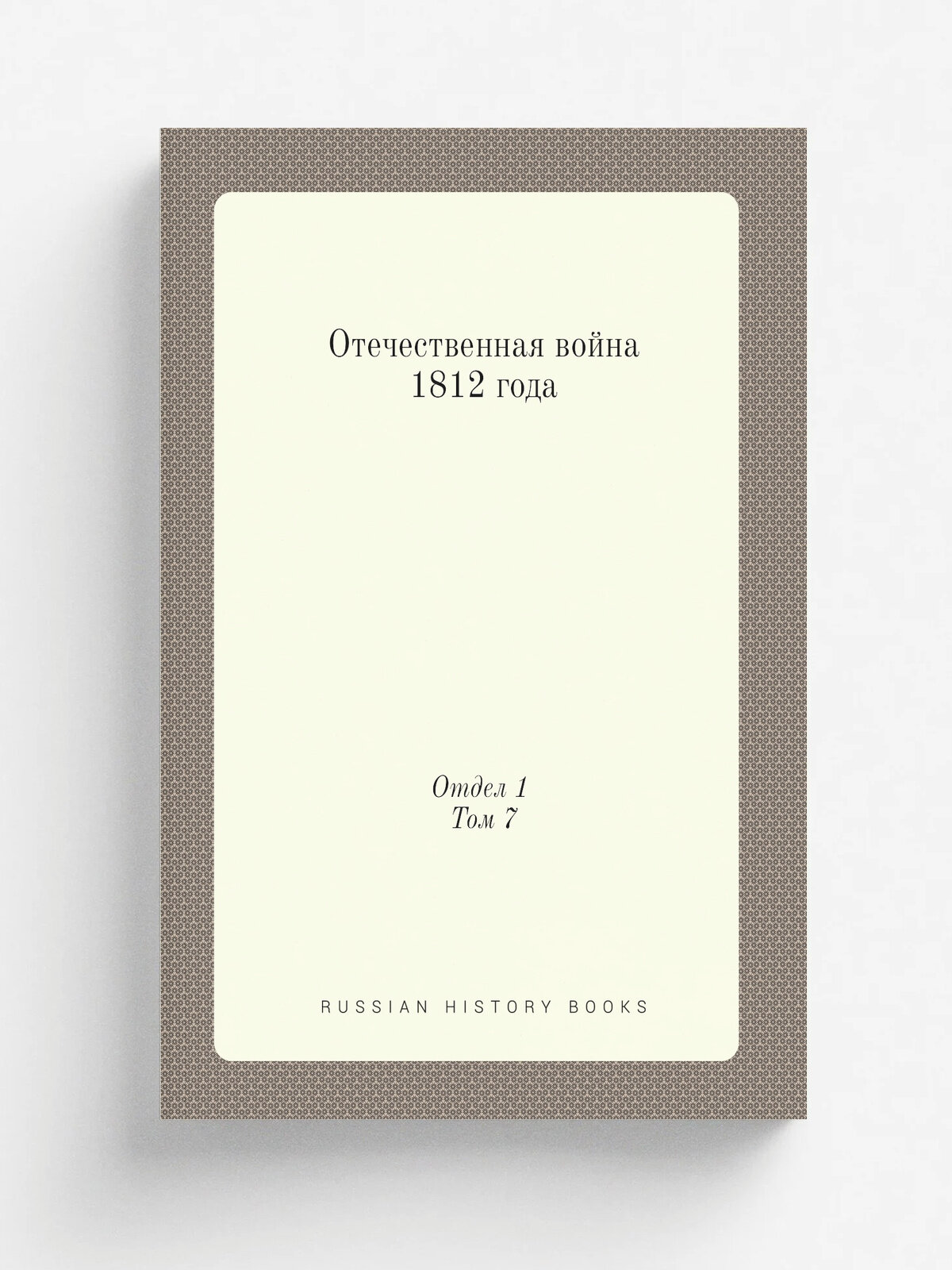 Отечественная война 1812 года. Отдел 1 Том 7