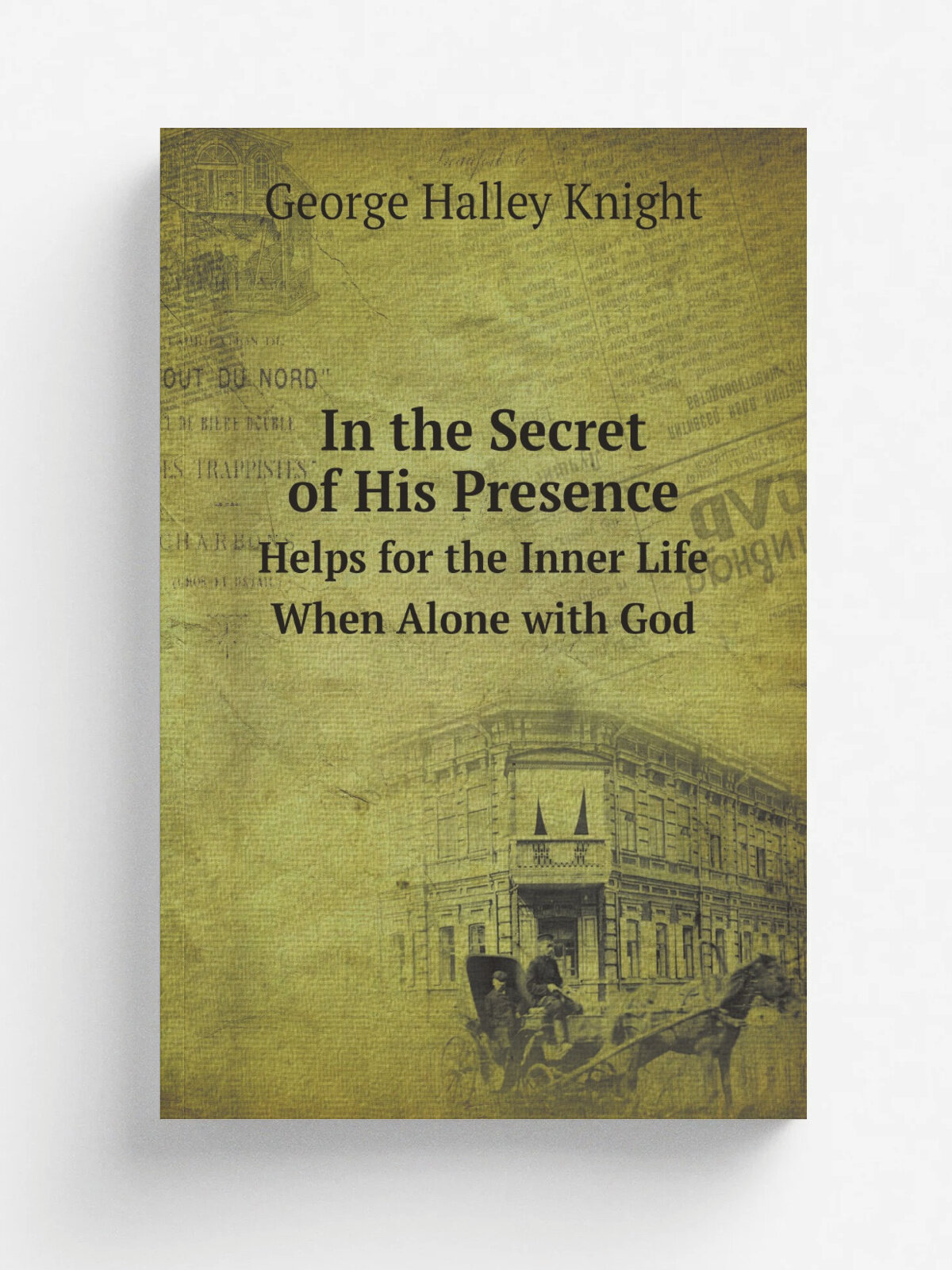 In the Secret of His Presence : Helps for the Inner Life When Alone with God