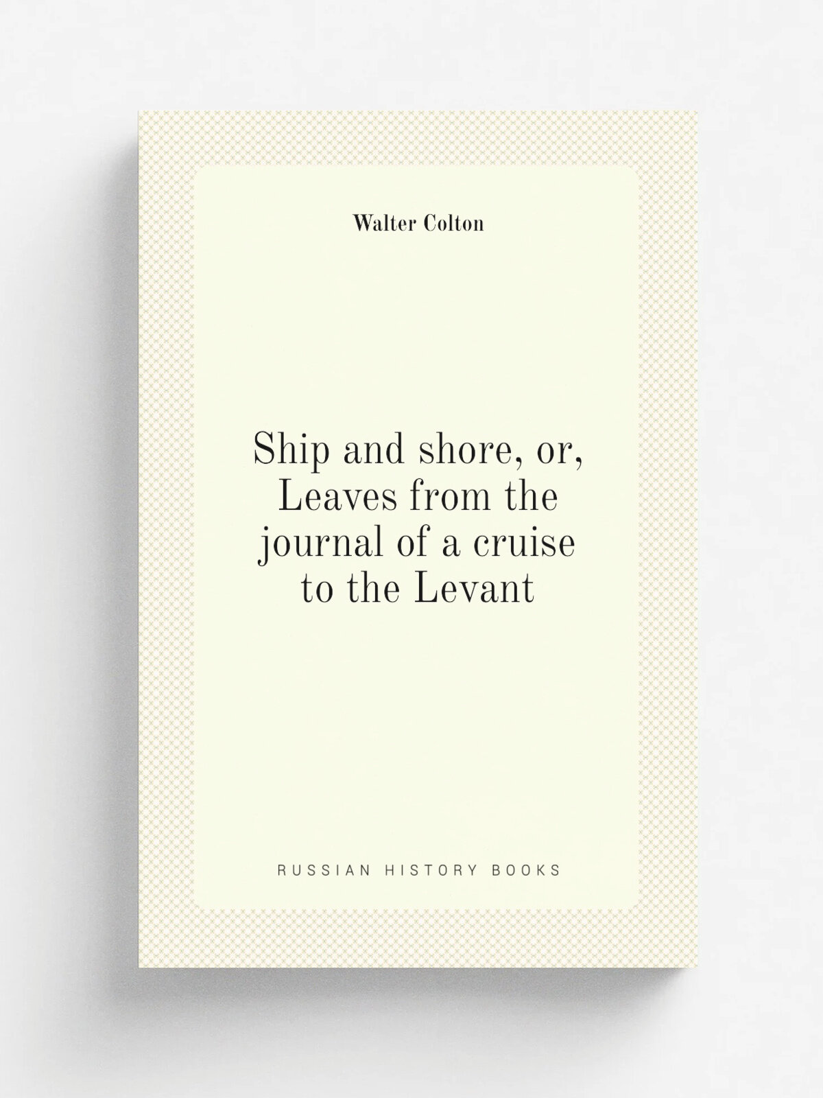 Ship and shore, or, Leaves from the journal of a cruise to the Levant