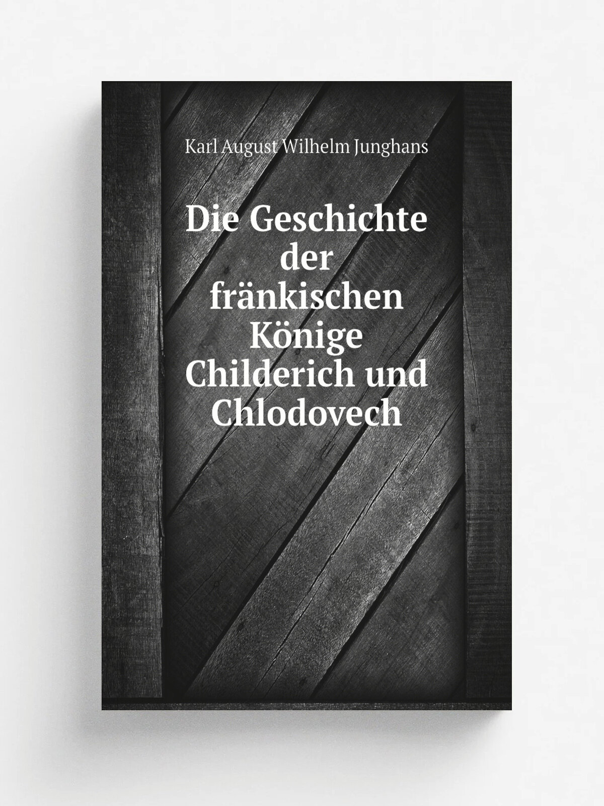Die Geschichte der fr.nkischen K.nige Childerich und Chlodovech | Karl August Wilhelm Junghans | 1857 | Репринт