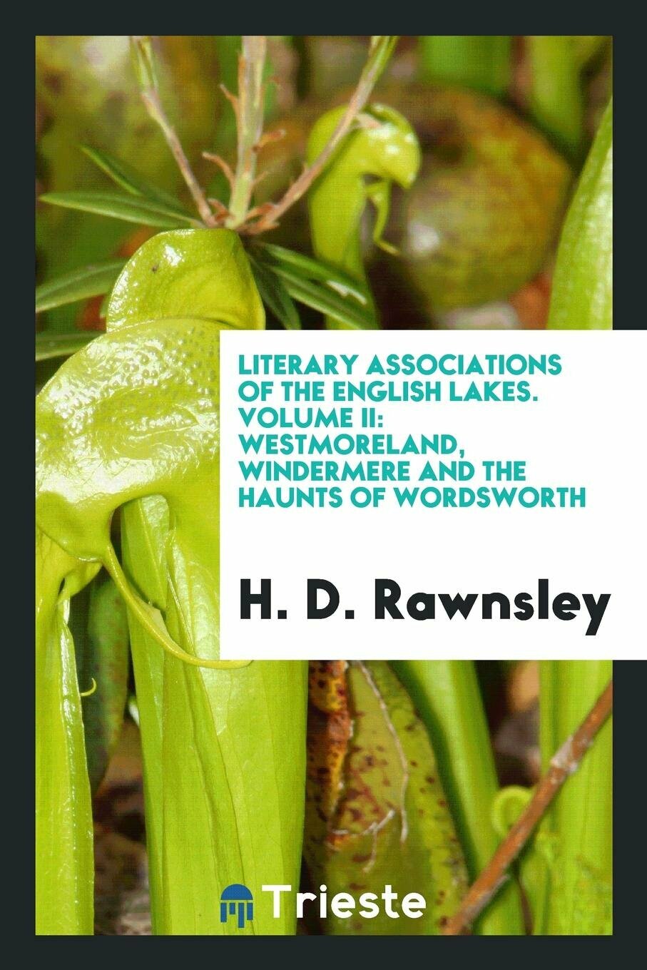 Literary associations of the English lakes. Volume II. Westmoreland, Windermere and the Haunts of Wordsworth