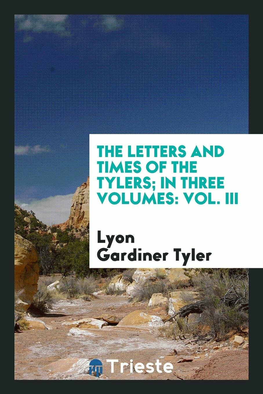 The Letters and Times of the Tylers; In Three Volumes. Vol. III