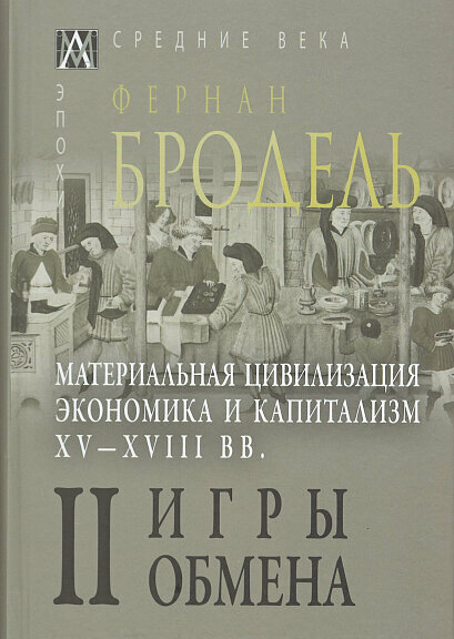 Бродель, в 3-х тт. Т. 2. Материальная цивилизация, экономика и капитализм, XV-XVIII вв. Игры обмена