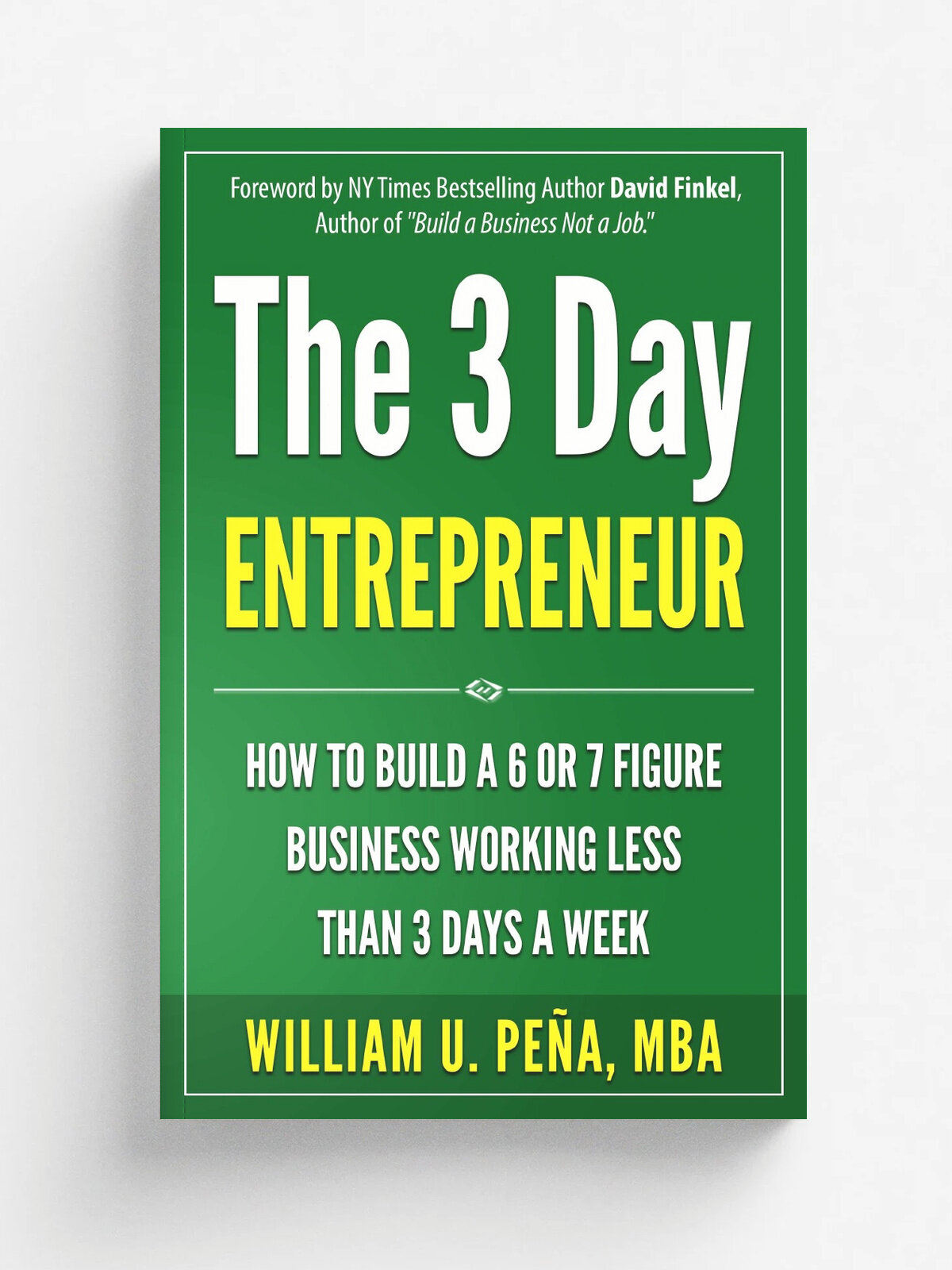 The 3 Day Entrepreneur. How to Build a 6 or 7 Figure Business Working Less Than 3 Days a Week
